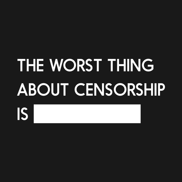 The worst thing about censorship is... - Funny - T-Shirt | TeePublic