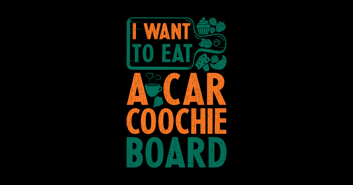 I Want To Eat A Car-Coochie Board Funny Charcuterie Humor - Coochie ...