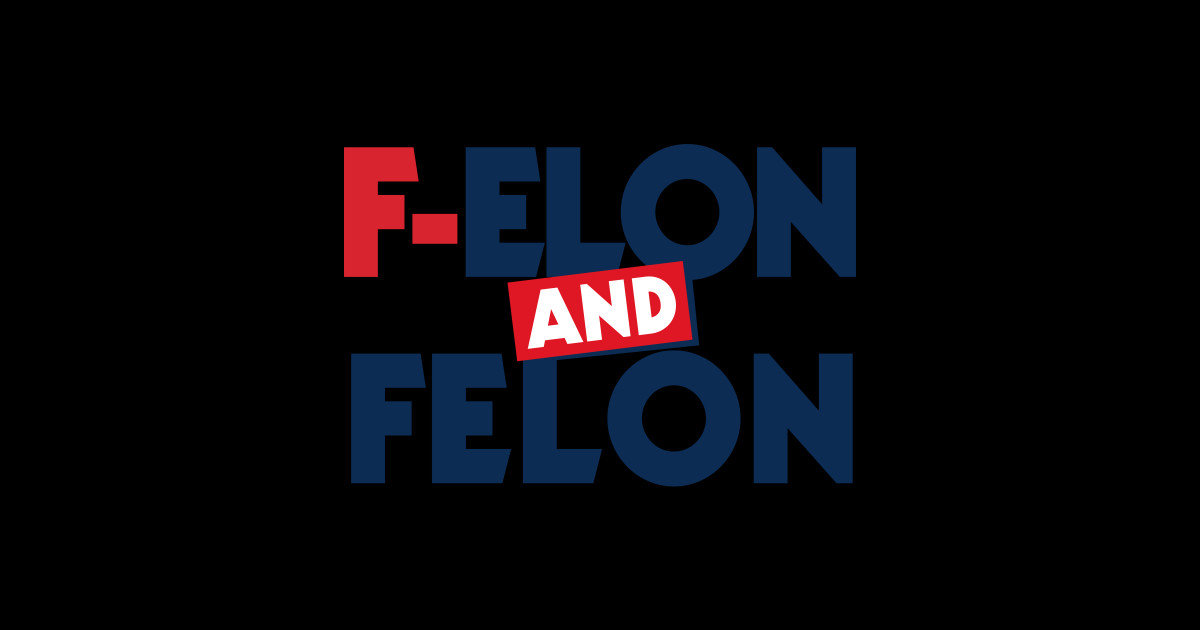 F-elon and felon - Anti Trump - Sticker | TeePublic