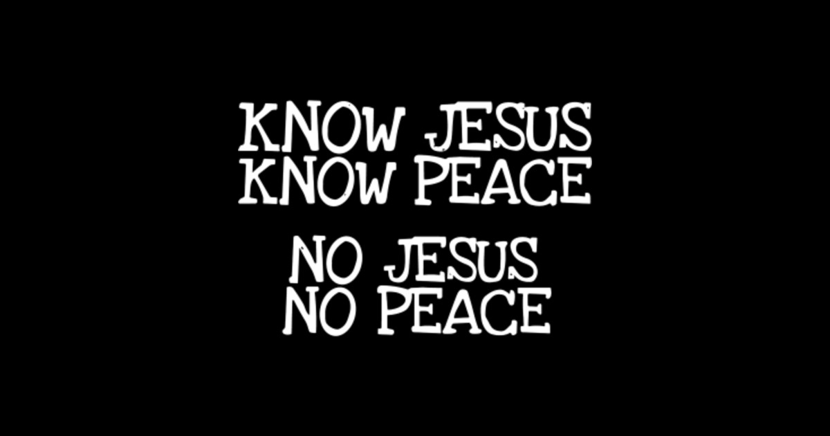 Know Jesus Know Peace No Jesus No Peace Christian - Know Jesus Know ...