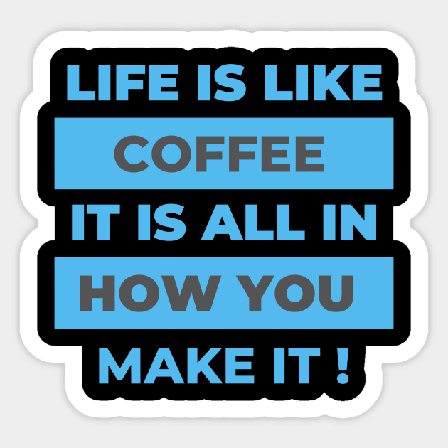 Life Is Like Coffee It Is All In How You Make It! - Coffee Lover Gift ...