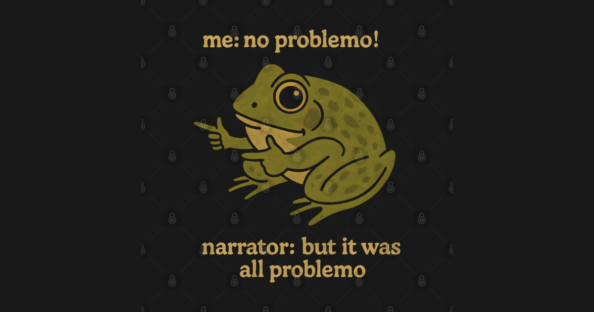 Me No Problemo Narrator But It Was All Problemo - Me No Problemo ...