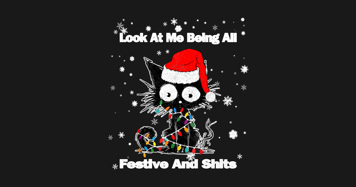 Funny Look At Me Being All Festive And Shits Cat Christmas - Funny Look ...