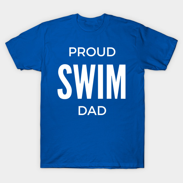 Proud Swim Dad - Swimming - T-Shirt | TeePublic