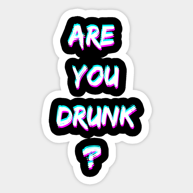 are you drunk ? - Drunk - Sticker | TeePublic