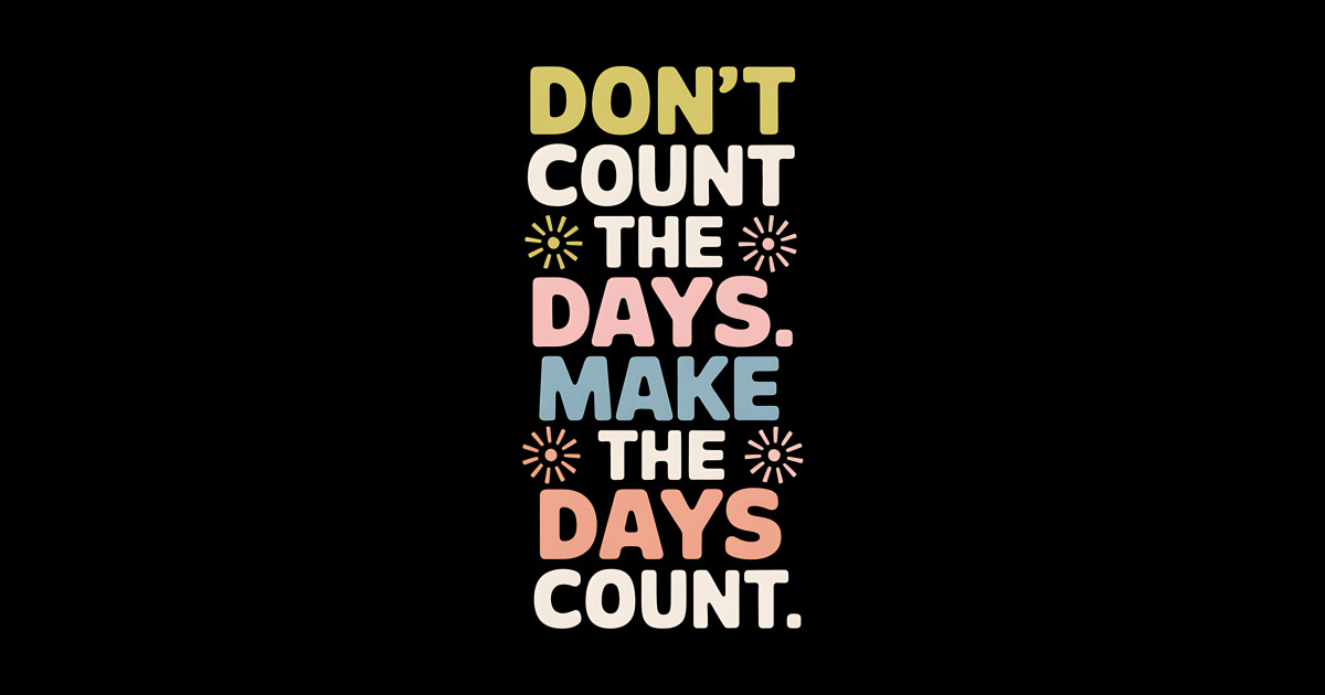 Dont Count The Days. Make The Days Count Motivational Seek - Dont Count ...