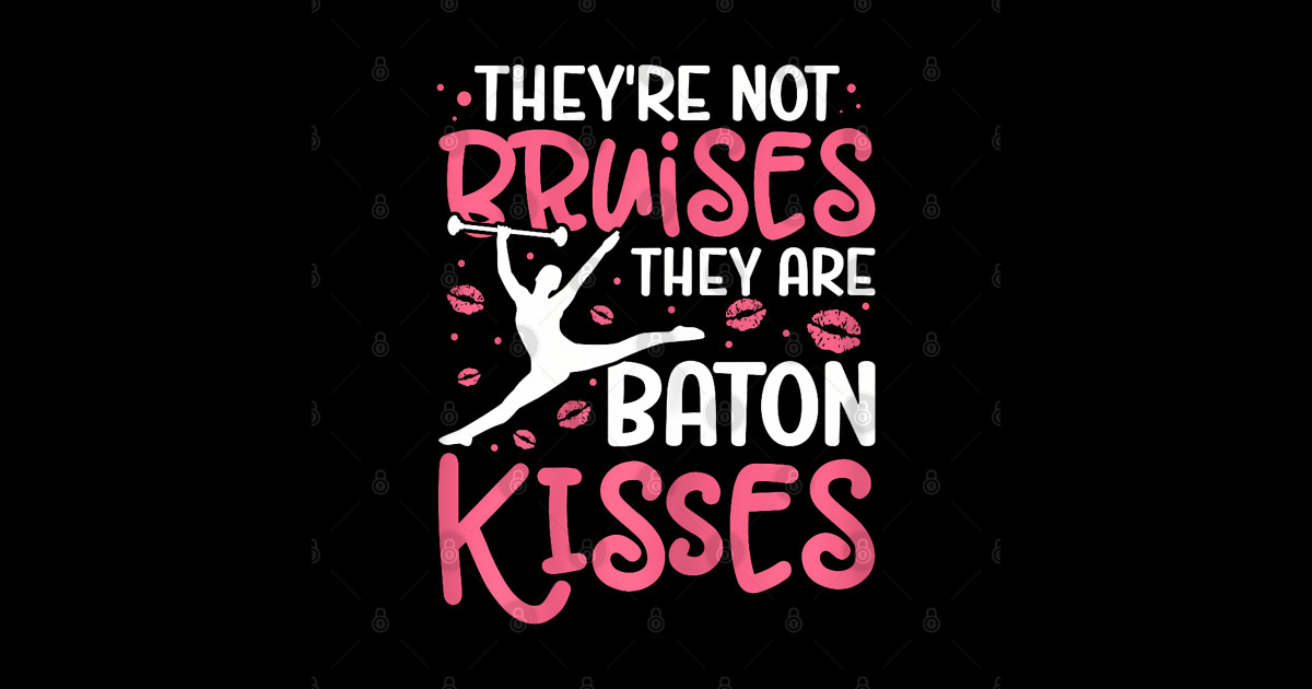 Theyre Not Bruises They Are Baton Kisses Twirler - Baton Twirling ...