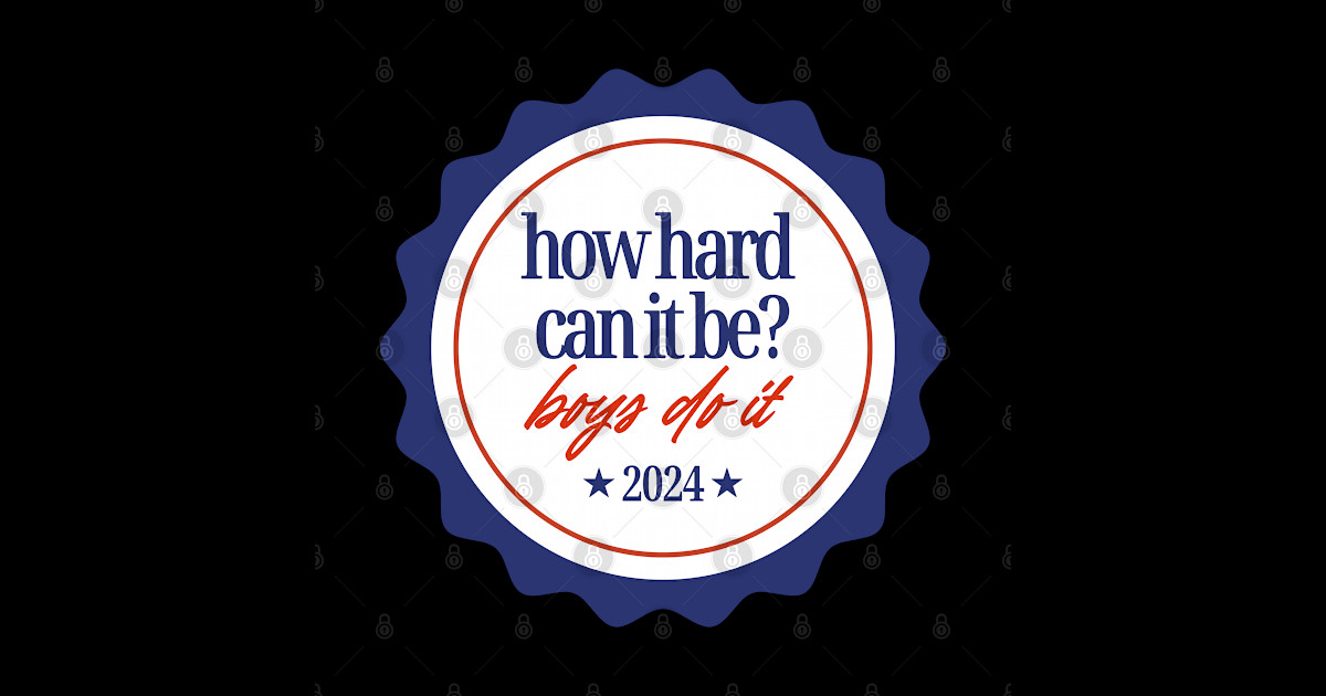 How-Hard-Can-It-Be-Boys-Do-It-2024 - How - Posters and Art Prints ...