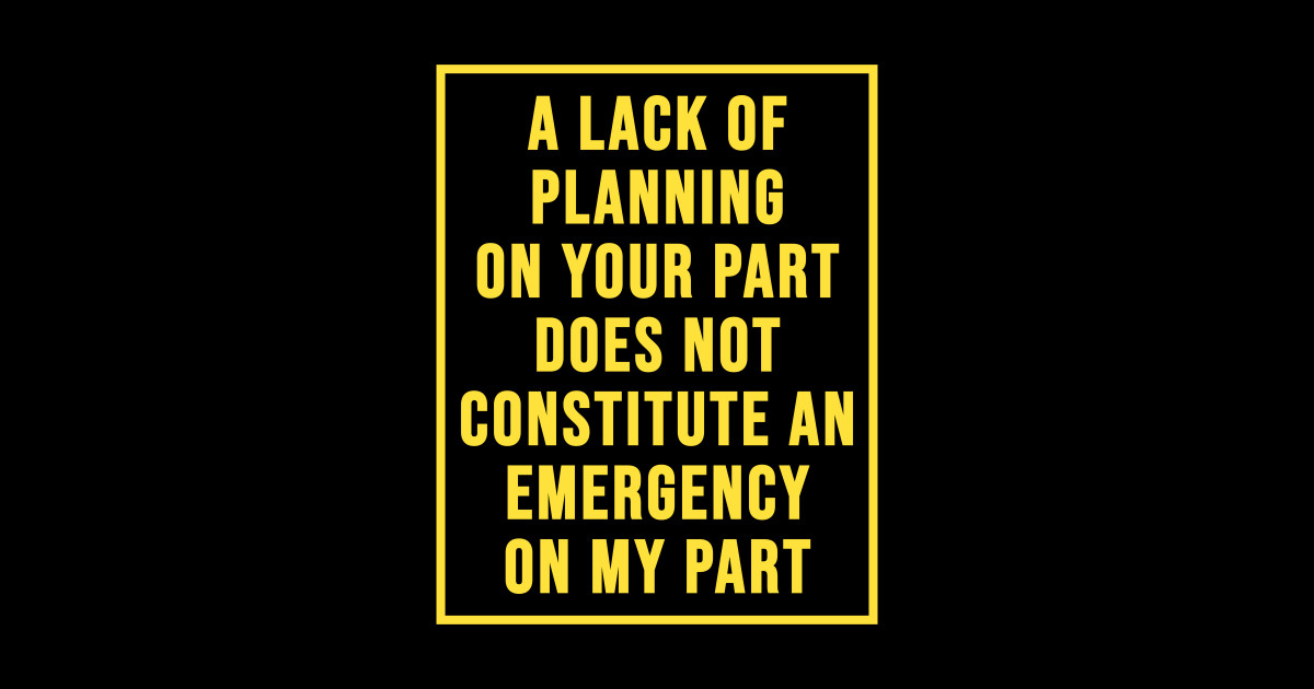 Lack Of Planning - A Lack Of Planning On Your Part - Sticker | TeePublic