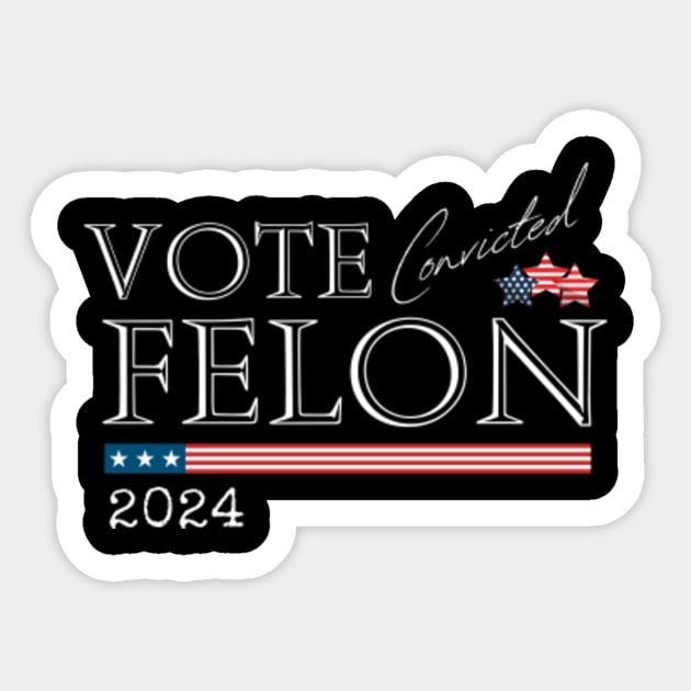 Vote Felon 2024 Convicted Felon Stylish Cool - Vote Felon Trump 2024 ...