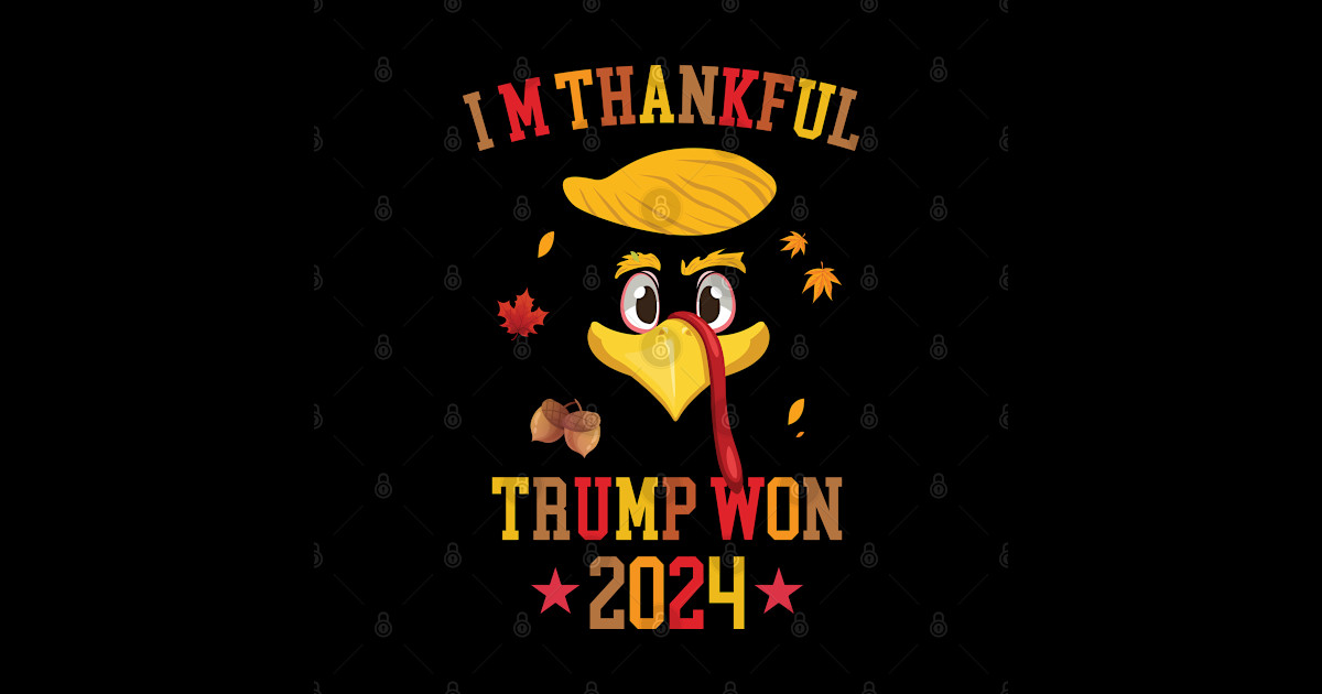 Trump Thanksgiving - I'm Thankful Trump Won 2024 - Thanksgiving Donald ...
