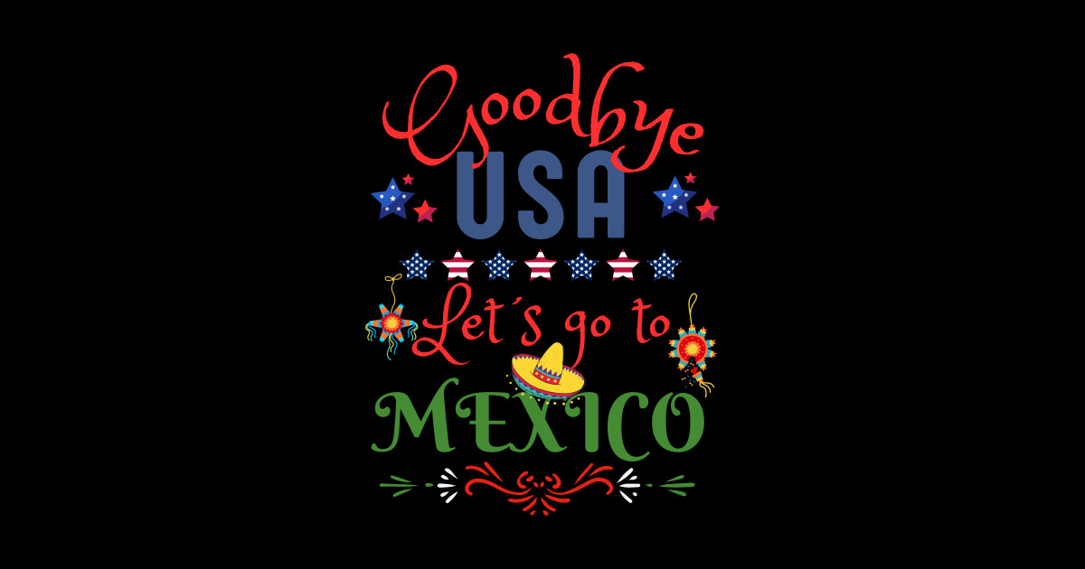 Goodbye usa, Let´s go to mexico - Mexico Travel - Sticker | TeePublic