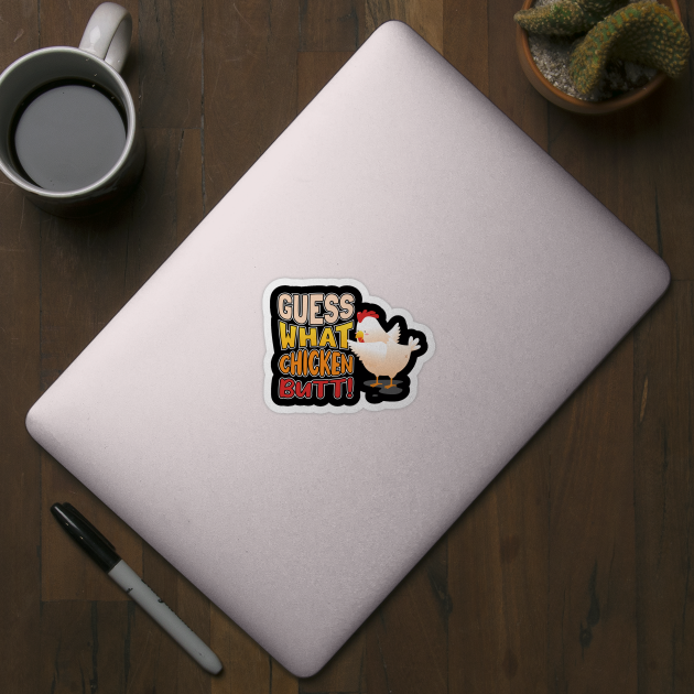 Guess What? Chicken Butt! - Guess What - Sticker | TeePublic