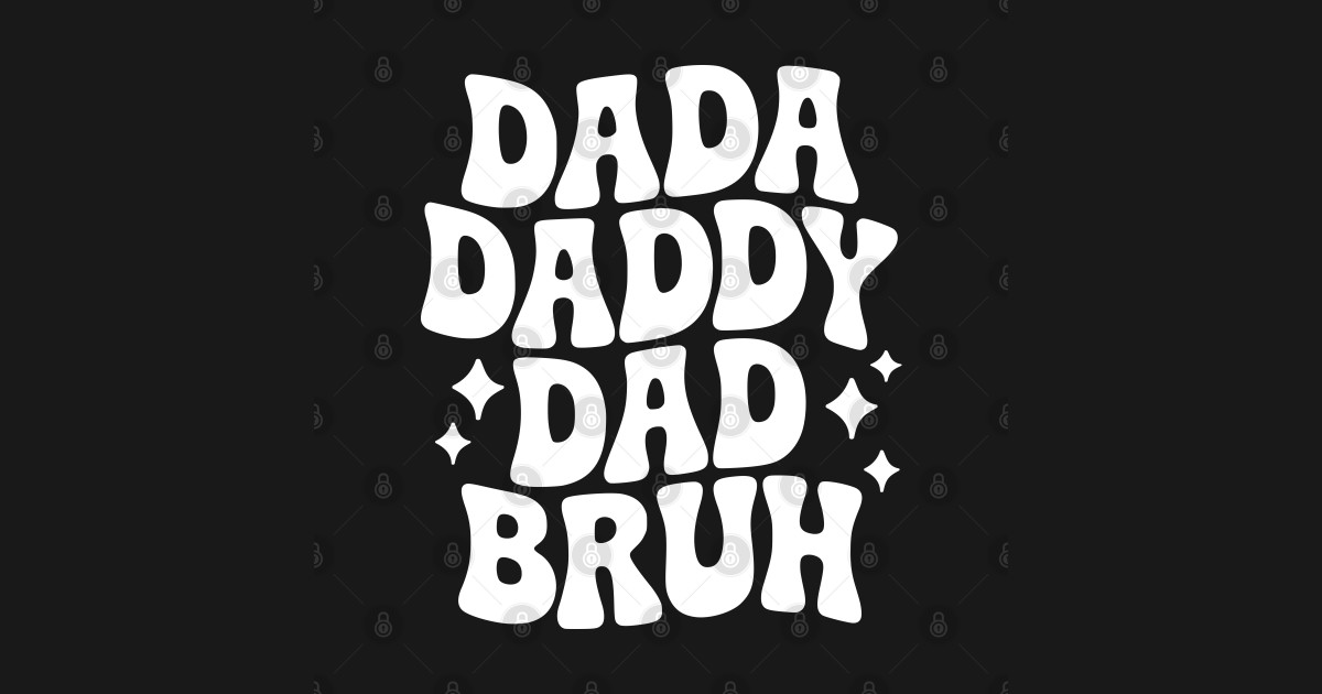 Dada Daddy Dad Bruh Funny Dad - Dada Daddy Dad Bruh - T-Shirt | TeePublic