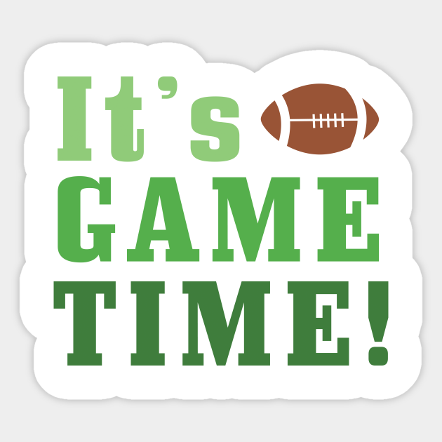 It's Game Time - Football Games - Sticker | TeePublic