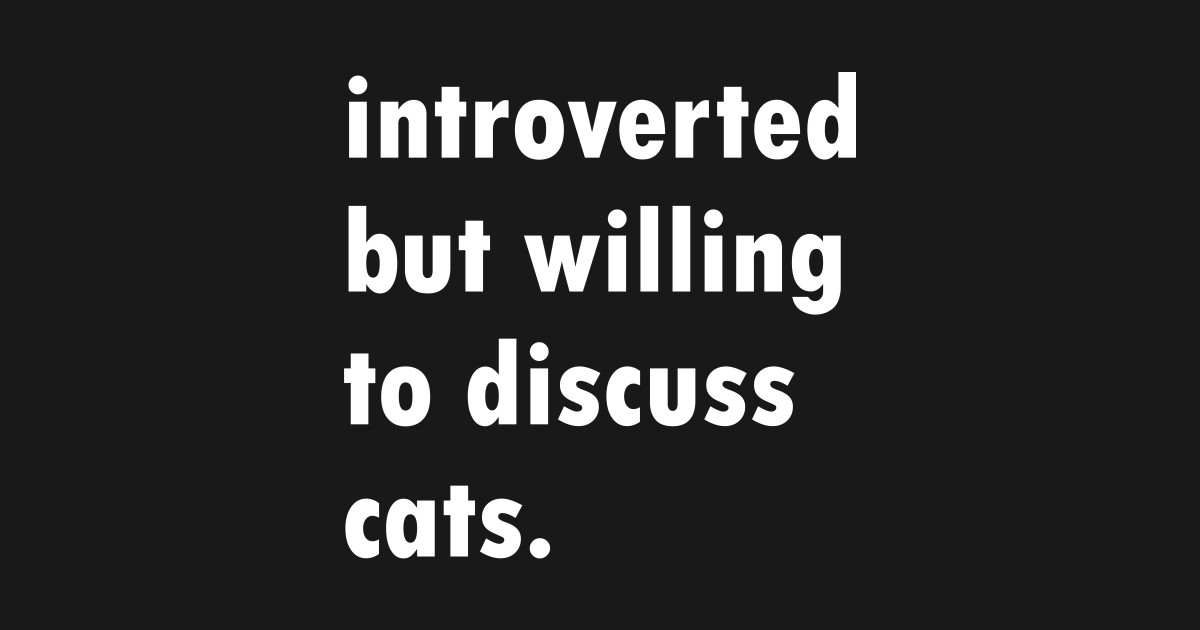 Introverted But Willing To Discuss Cats - Introverted - T-Shirt | TeePublic