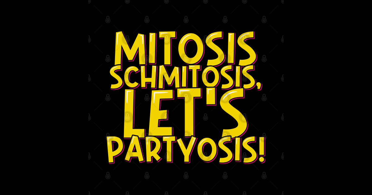 Funny Biology Mitosis Schmitosis Let's Partyosis - Biology - Posters ...