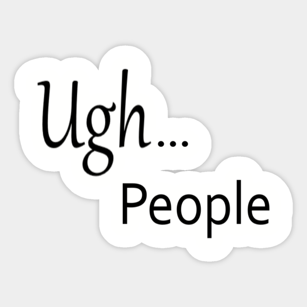Ugh...People - Funny Designs - Sticker | TeePublic