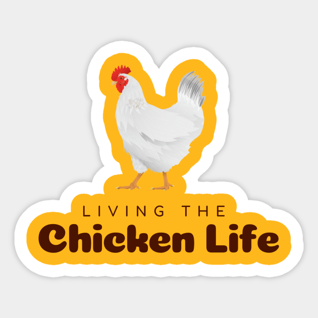 Living the chicken life - Chicken - Sticker | TeePublic