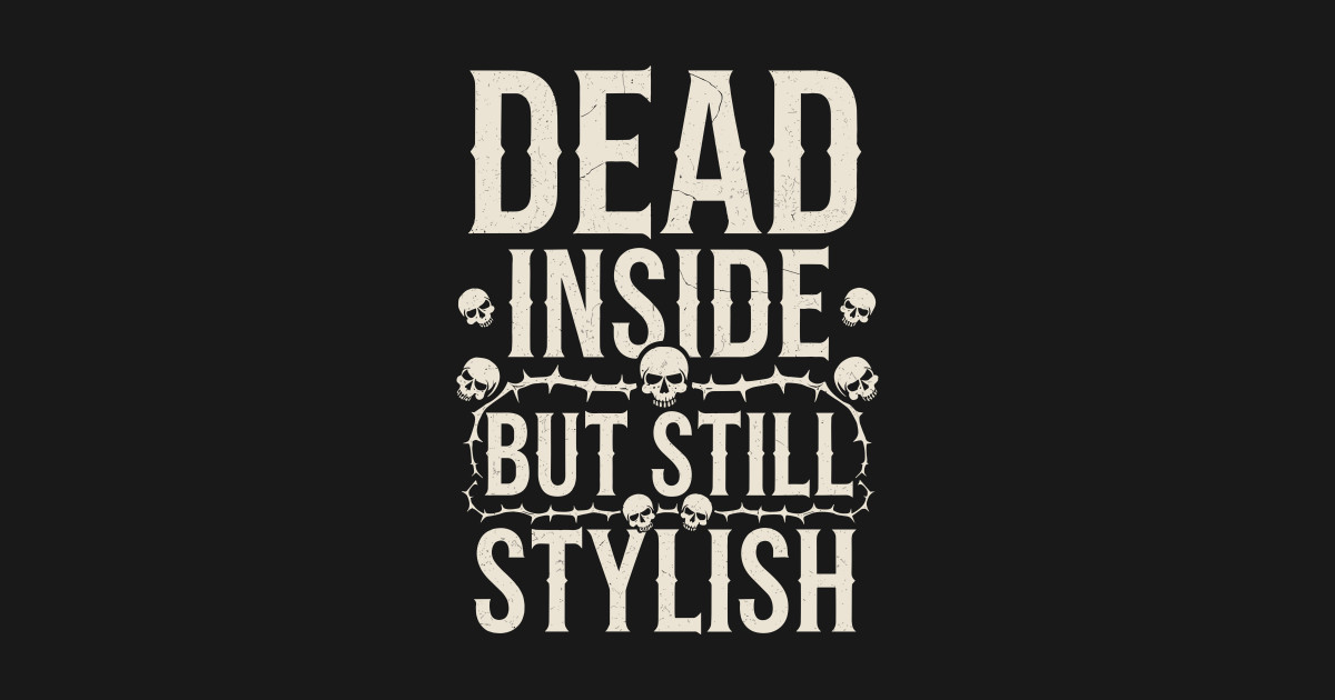 Dead Inside but Still Stylish Gothic Dark Humor - Dead Inside - T-Shirt ...