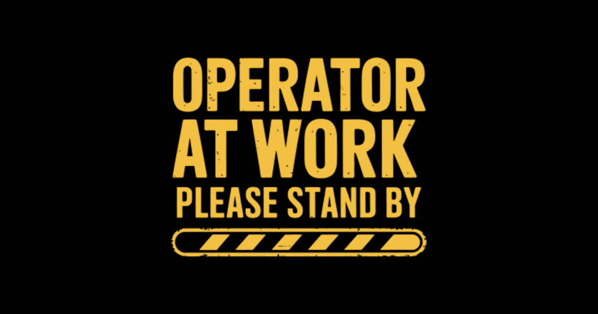 Operator at Work Please Stand By Funny Construction - Heavy Machinery ...