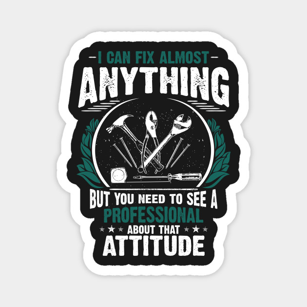 I Can Fix Anything, Except Your Attitude - Attitude Adjustment - Magnet ...