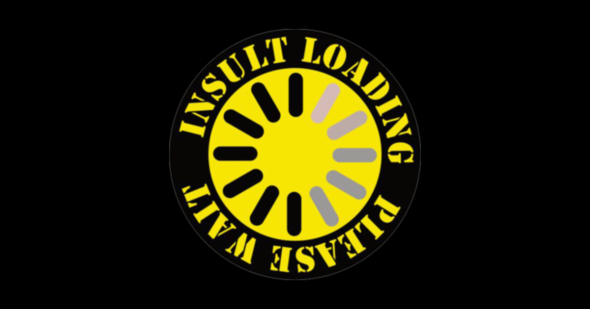 INSULT LOADING please wait - Insult Loading - Magnet | TeePublic