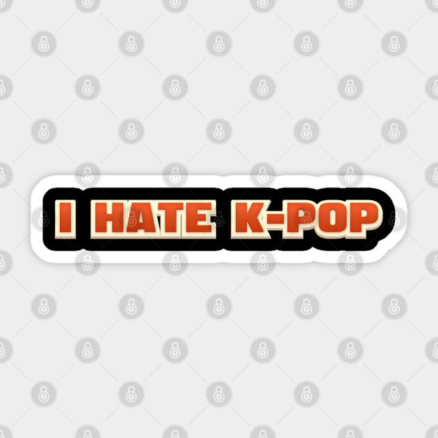 I hate K-pop - K Pop - Sticker | TeePublic