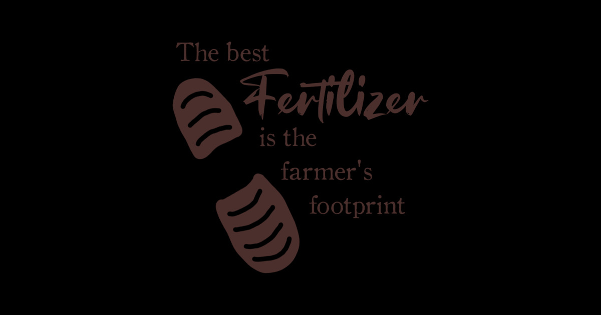 The Best Fertilizer is the Farmer's Footprint Quote - Loch Nest Farm ...
