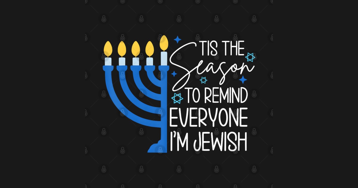 Tis The Season To Remind Everyone Im Jewish Hanukkah Season - Jewish ...
