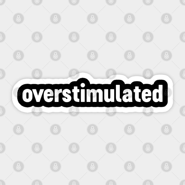 overstimulated Funny - White - Funny - Sticker | TeePublic