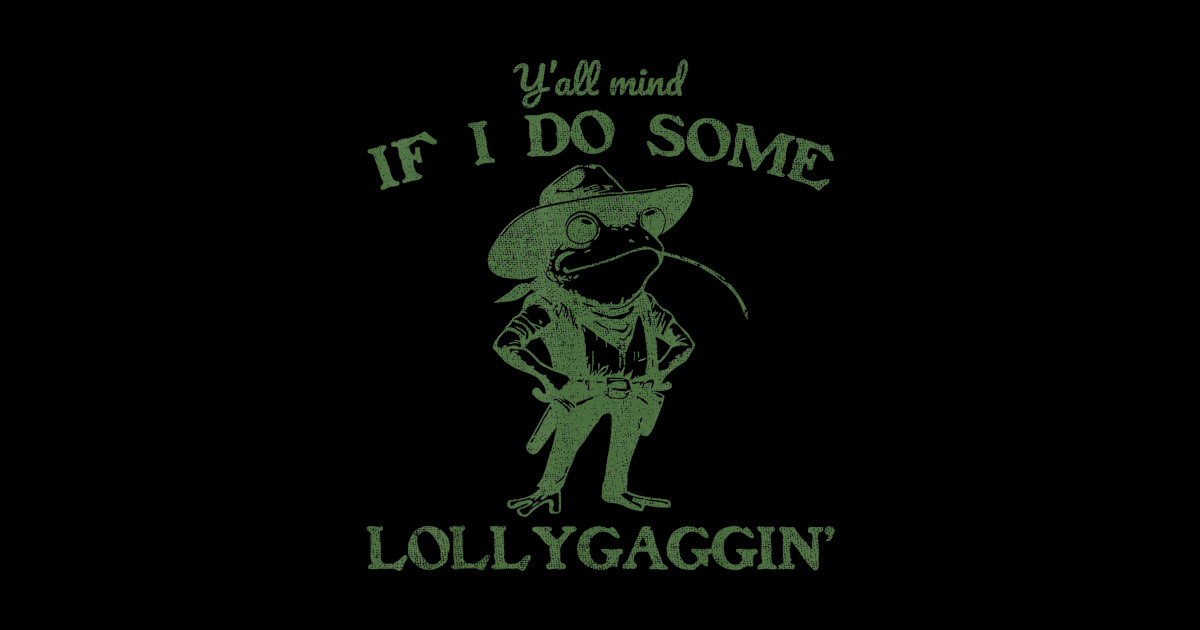 Y'all Mind If I Do Some Lollygagging Funny Meme Cowboy Frog - Frog ...