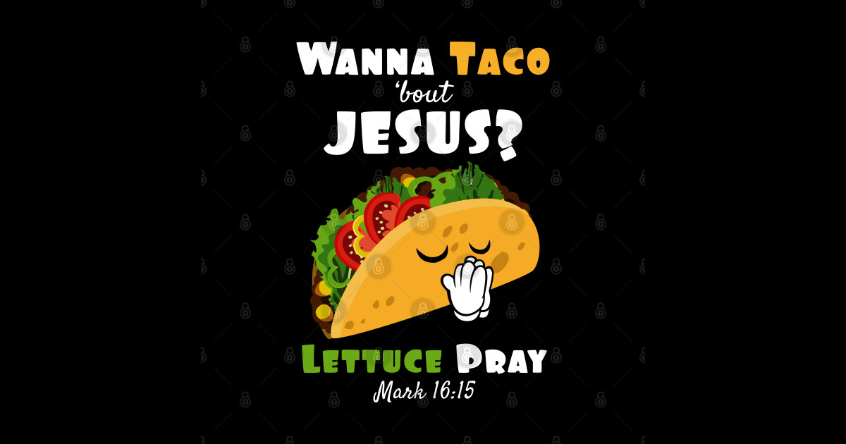 Wanna Taco Bout Jesus Lettuce Pray Religious Humor - Christian Designs ...