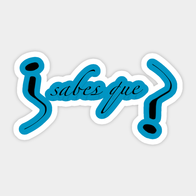 Sabes Que - Bilingual - Sticker | TeePublic