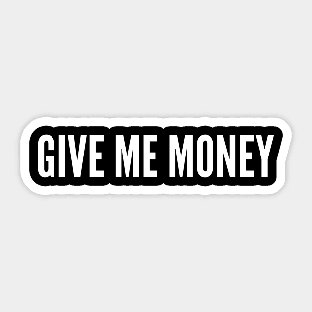 Give me money - Give Me Money - Sticker | TeePublic