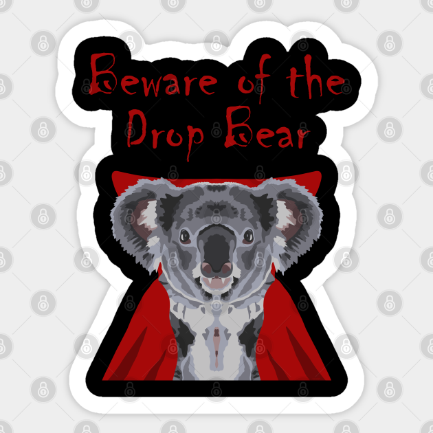 Beware of the Drop Bear - Drop Bear - Sticker | TeePublic