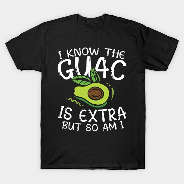 I Know the Guac is Extra But So Am I - Avocado Lover - T-Shirt | TeePublic