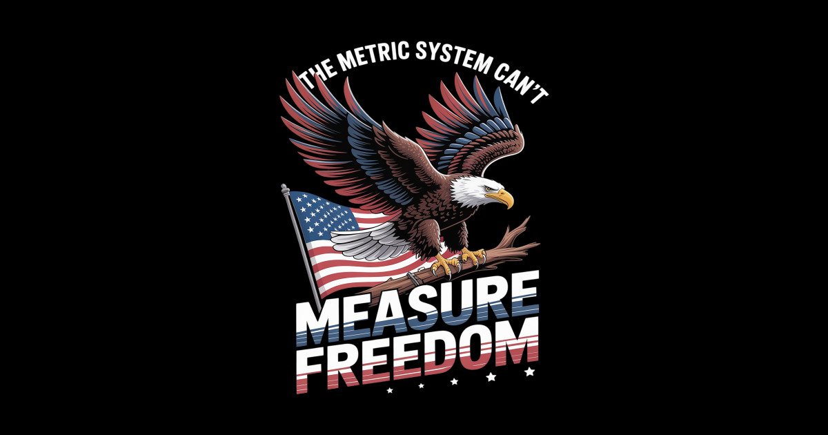 Eagle USA Flag The Metric System Can't Measure Freedom - Eagle Usa Flag ...