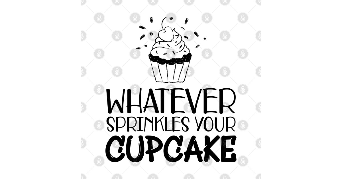 Cupcake Whatever Sprinkles Your Cupcake Cupcake Lover T T