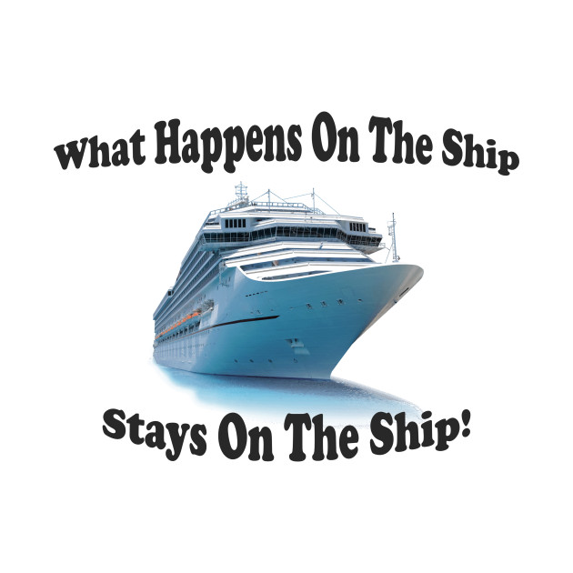 What Happens On The Ship Stays On The Ship - Cruising - T-Shirt | TeePublic