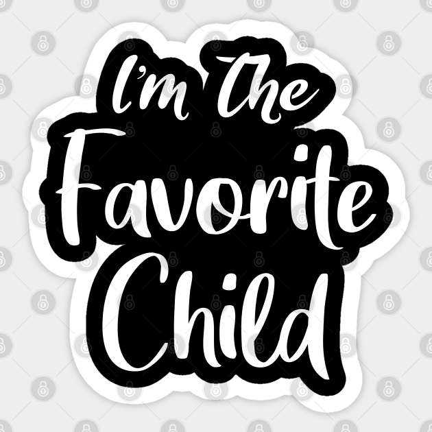 I'm The Favorite Child Gift - Im The Favorite Child - Sticker | TeePublic