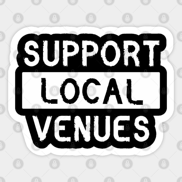 SUPPORT LOCAL VENUES - Support Local - Sticker | TeePublic