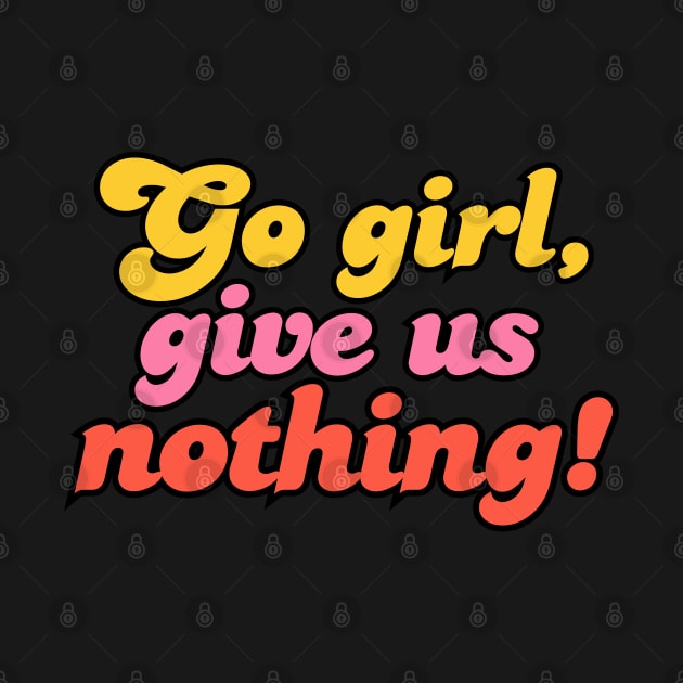 Empowerment in Silence: Go Girl, Give Us Nothing! - Girls - T-Shirt ...