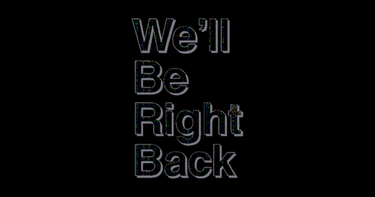 We'll Be Right Back - Meme - Sticker | TeePublic