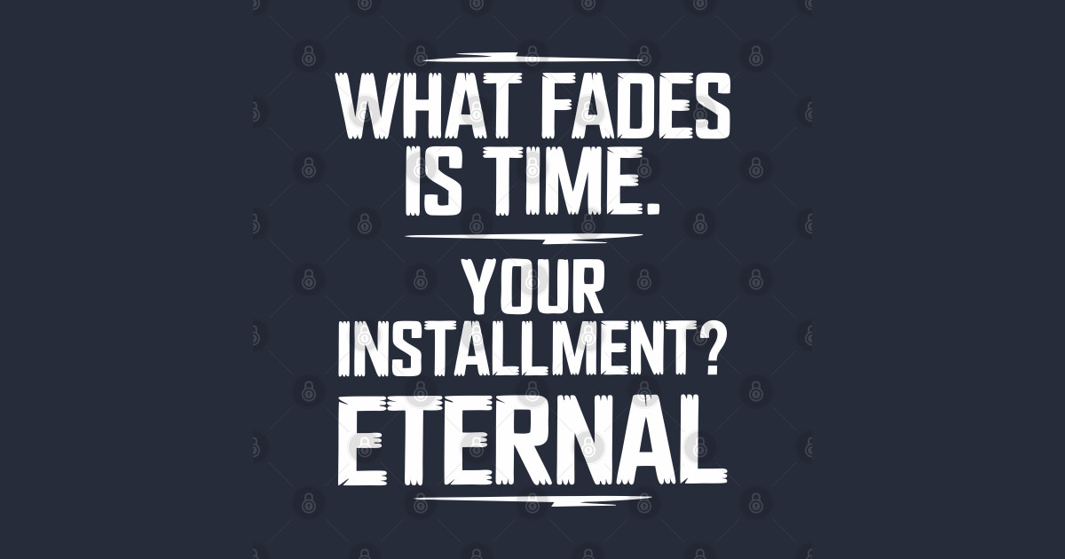 What fade is time. Your intallment? eternal - Funny Phrases - T-Shirt ...