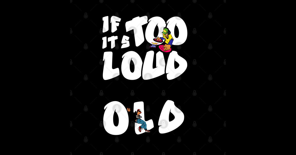 If It's Too Loud You're Too Old - If Its Too Loud Youre Too Old ...