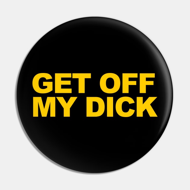 Get Off My Dick - Dick - Pin | TeePublic