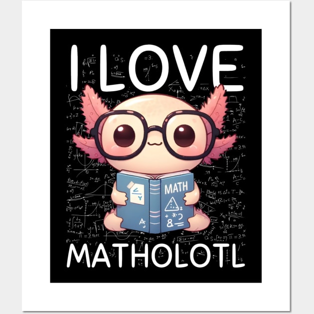 I Love Matholotl Funny Axolotl Math Lover - Funny Axolotl - Posters and ...