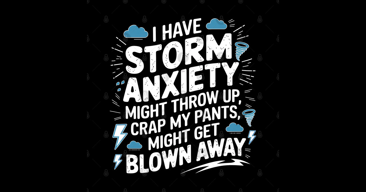 I Have Storm Anxiety Might Throw Up Funny Saying - I Have Storm Anxiety ...