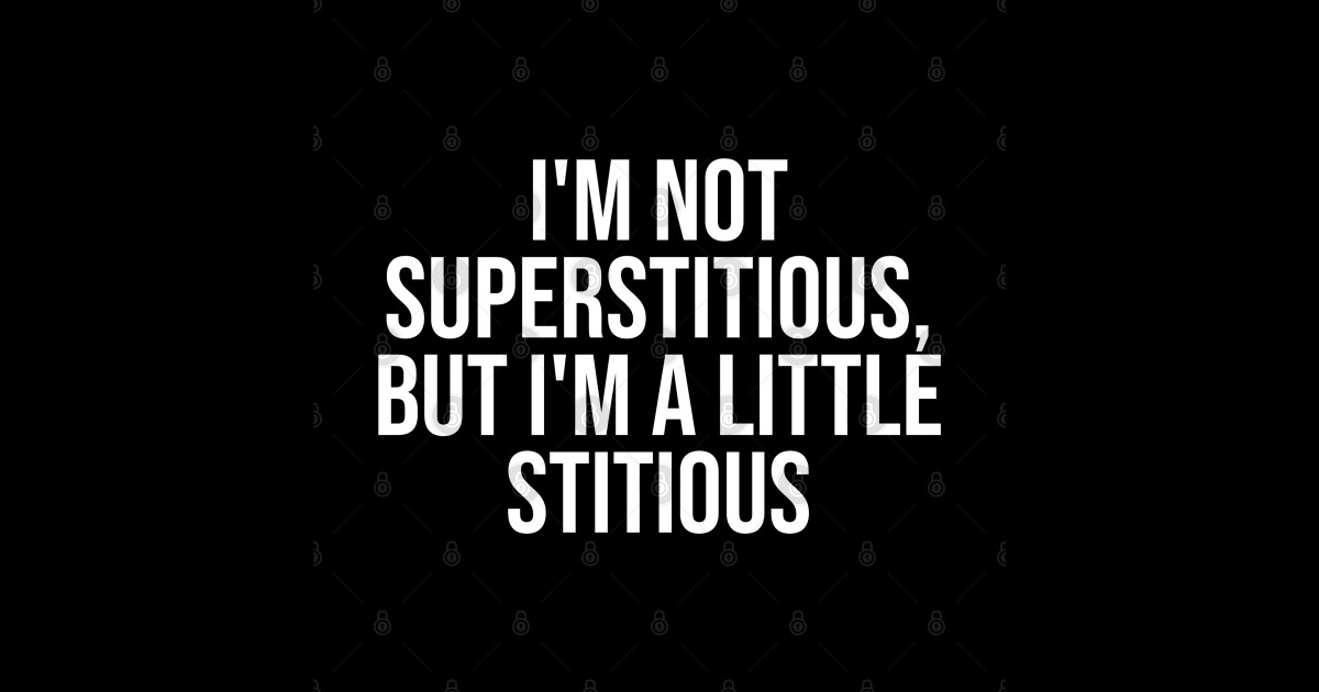I'm not superstitious, but I'm a little stitious (version 1.0) - The ...